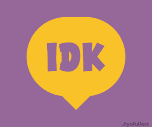 IDK: Meaning, Full Form, Examples, Usage, and Impact - Jiyofullest