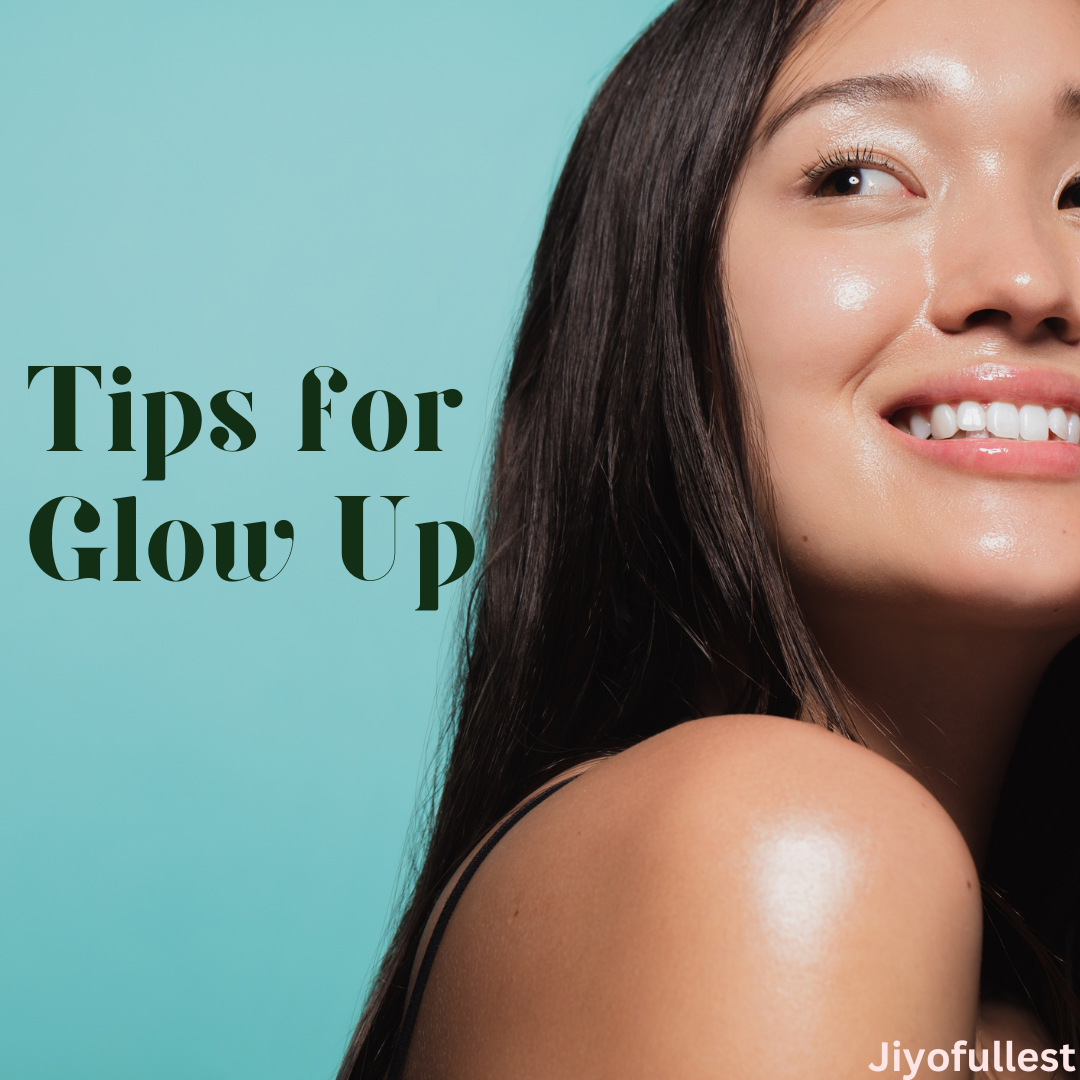 How to Glow up From Inside Out : 10 Tips, Checklist - Jiyofullest